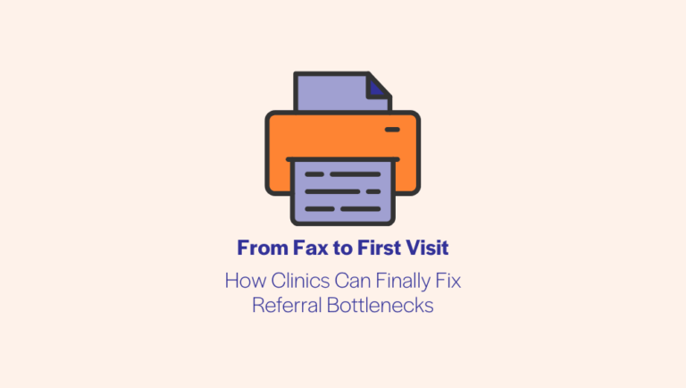 Fax to First Visit: Fix Referral Bottlenecks with Automation